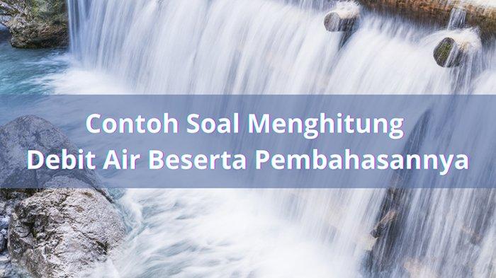Rumus Debit Air, Lengkap Dengan Contoh Soal dan Penyelesaiannya ...