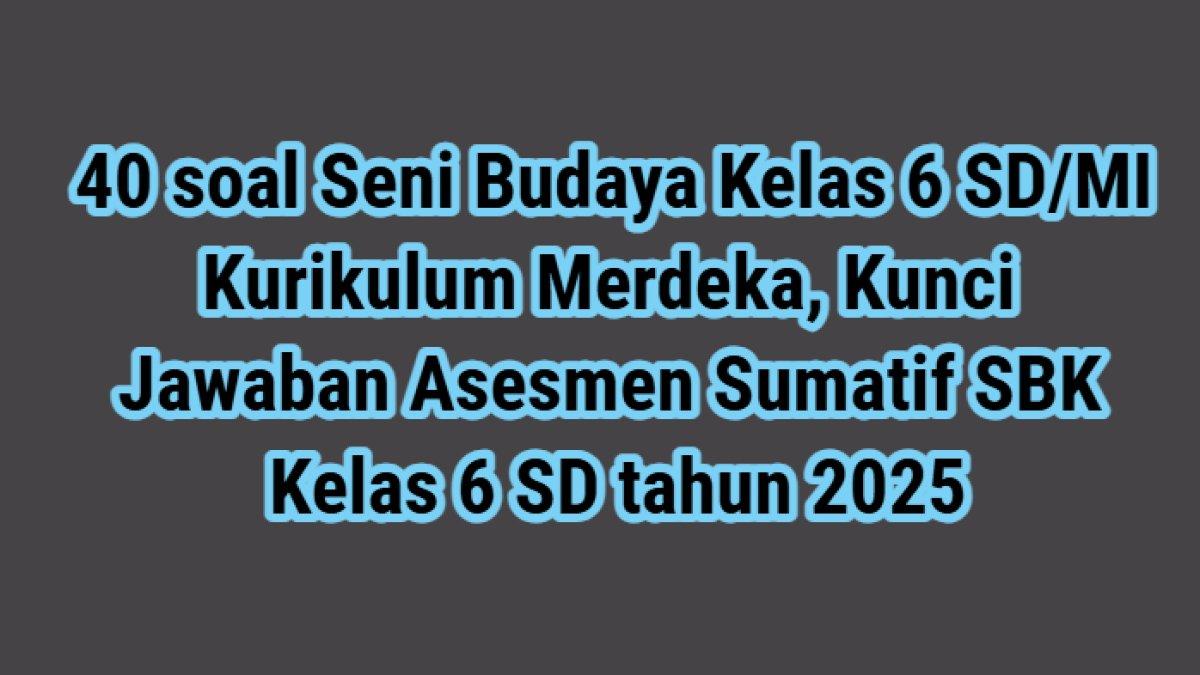 40 Kunci Jawaban SBK Kelas 6 SD/MI Kurikulum Merdeka, Soal Asesmen Sumatif Seni Budaya Tahun ...