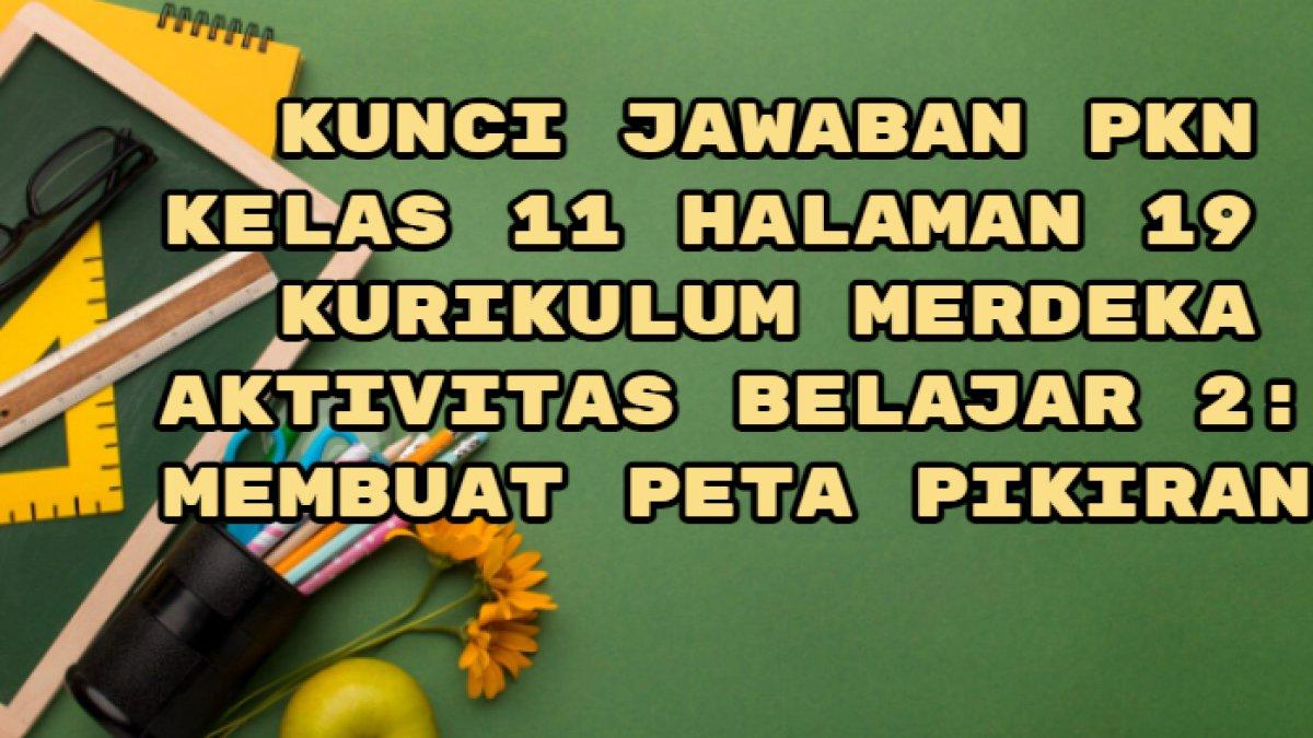 Kunci Jawaban PKN Kelas 11 Hal 19 Kurikulum Merdeka, Peta Pemikiran Pendiri Bangsa Tentang ...
