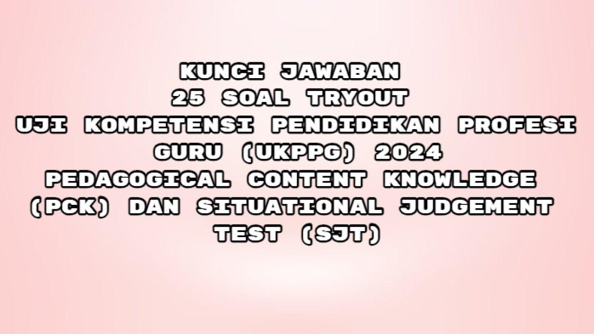 Kunci Jawaban Tryout Uji Kompetensi Pendidikan Profesi Guru Piloting 2024, 25 Soal SJT dan PCK ...