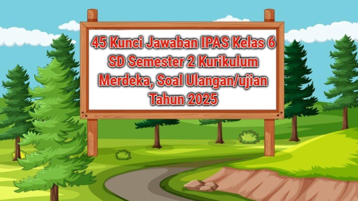 Kunci Jawaban IPAS Kelas 6 SD Semester 2 Kurikulum Merdeka: Apa ...