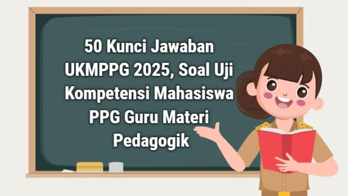 50 Kunci Jawaban UKMPPG 2025, Soal Uji Kompetensi Mahasiswa PPG Guru Materi Pedagogik ...