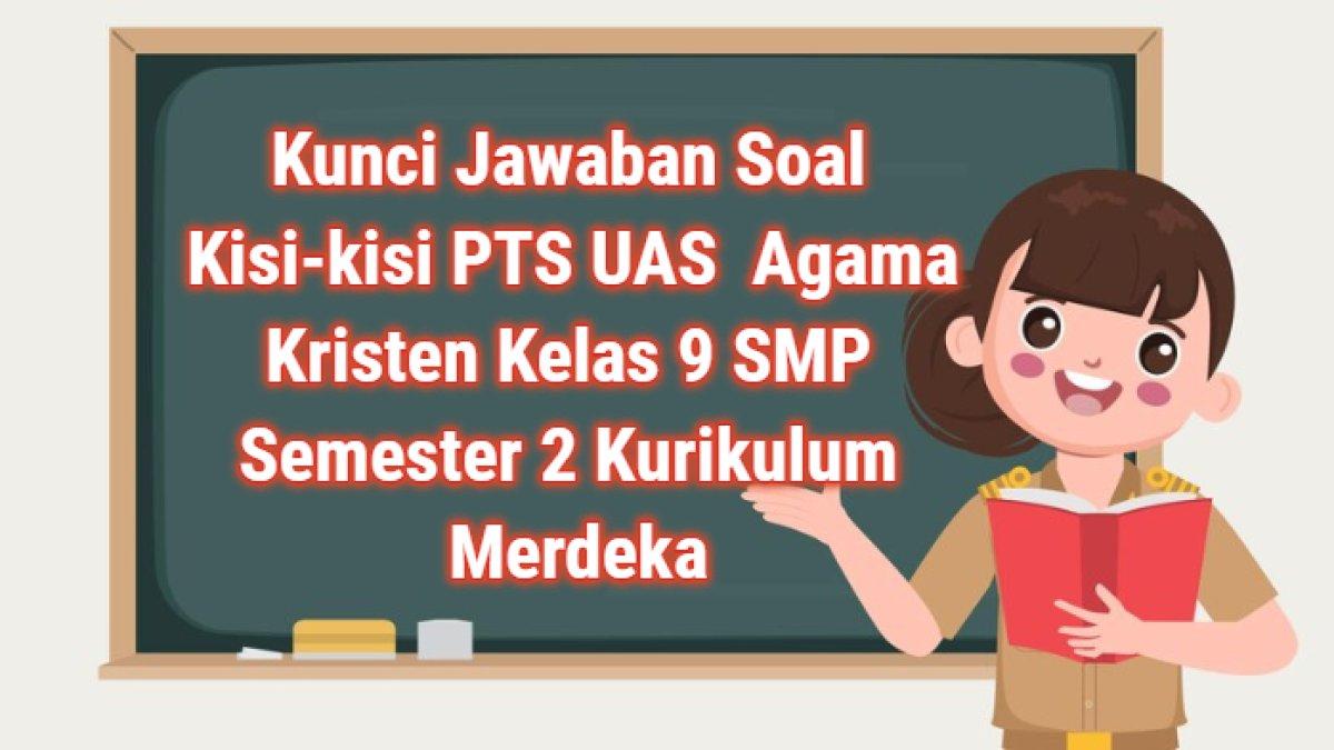 Soal Agama Kristen Kelas 9 SMP Semester 2, Kunci Jawaban Kisi-kisi PTS Dan UAS Tahun 2025 ...