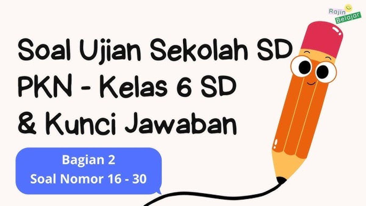 50 Kunci Jawaban Ujian Sekolah Kelas 6 SD/MI 2025, Kumpulan Soal Try Out Gratis Pelajaran PKN ...