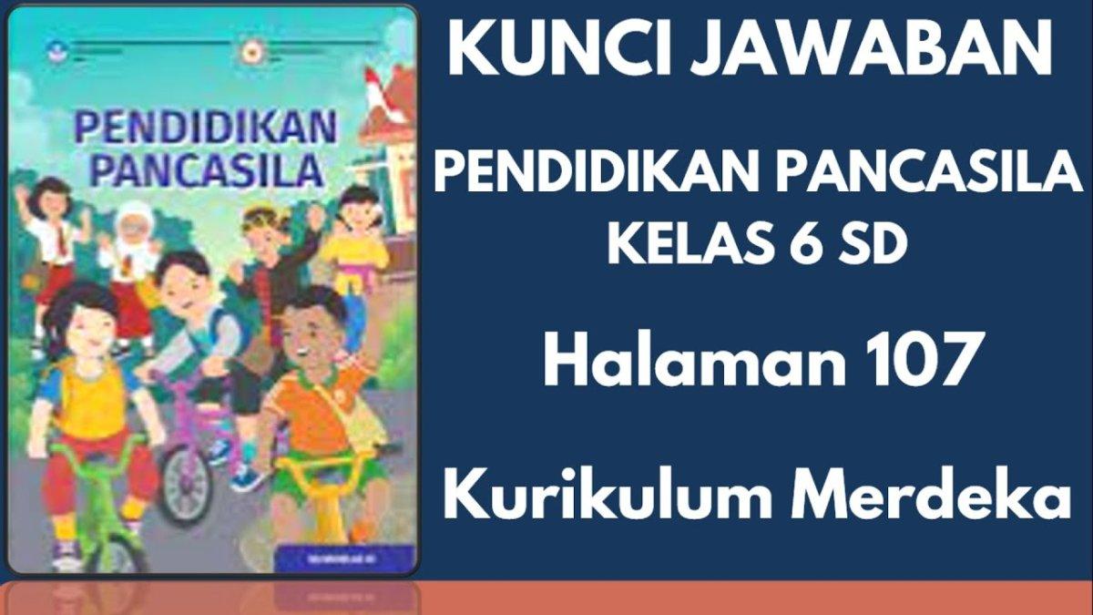 Materi Soal PKN Kelas 6 SD Halaman 107 Kurikulum Merdeka dan Kunci Jawabannya : Membaca Teks ...