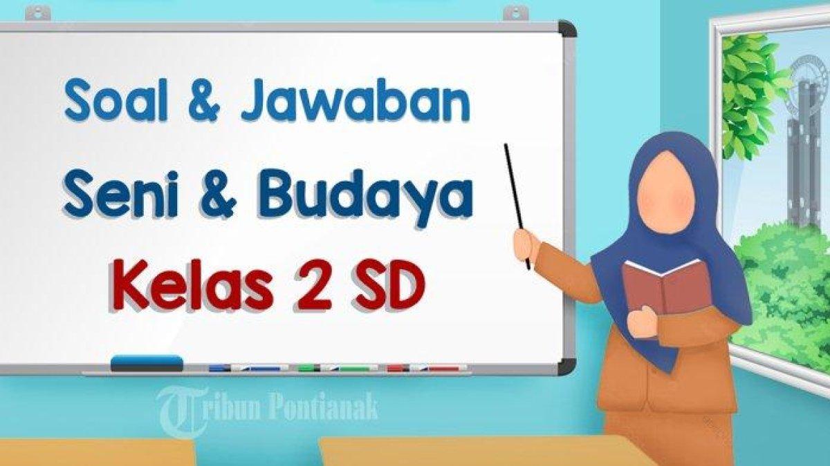 Soal Seni Budaya Kelas 2 SD, Kunci Jawaban Sumatif Akhir Semester SAS Kurikulum Merdeka Tahun ...