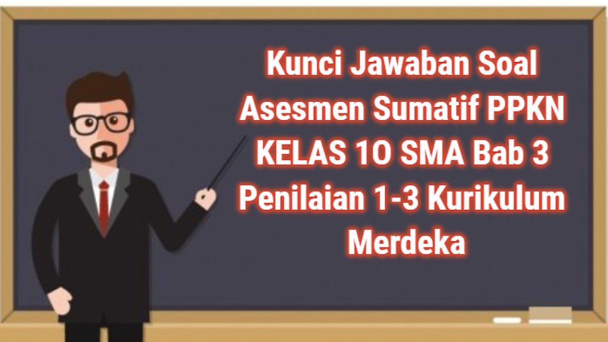 Kunci Jawaban Soal Sumatif PPKN KELAS 10 SMA Bab 3 Penilaian 1-3 Kurikulum Merdeka - Halaman 3 ...