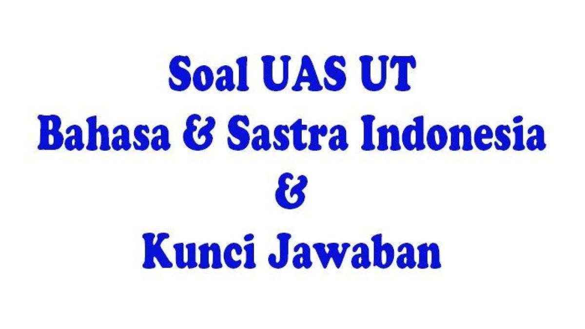 55 Soal dan Kunci Jawaban UAS UT Bahasa dan Sastra Indonesia ...