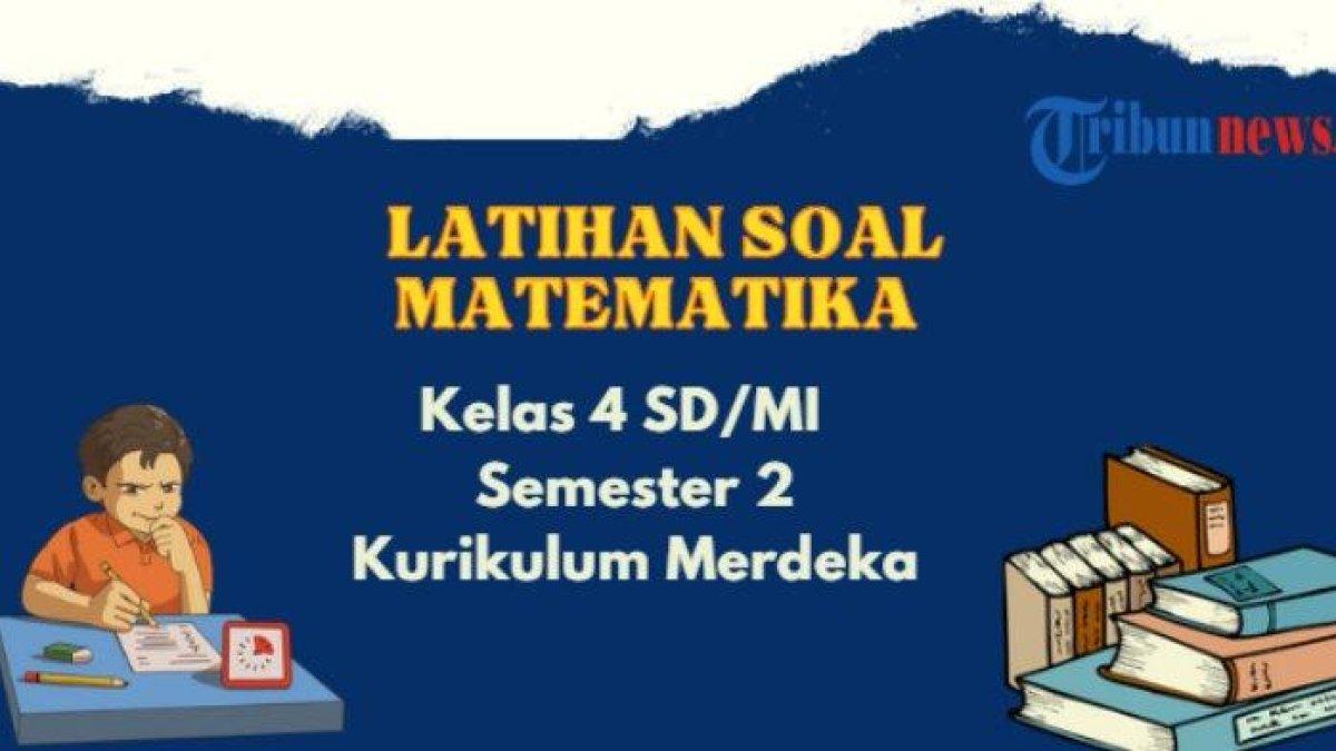 40 Soal Matematika Kelas 4 SD/MI Semester 2 K Merdeka, Kunc Jawaban Ujian UAS Tahun 2024 ...