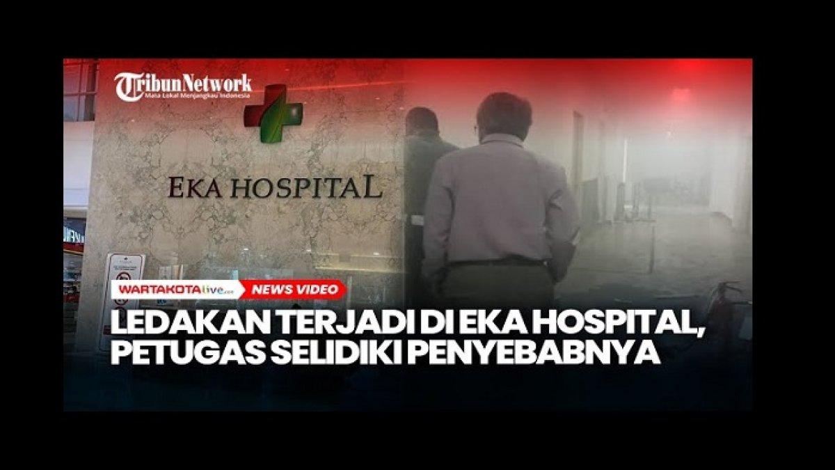 UPDATE Ledakan di Eka Hospital Serpong Pagi Ini, Nasib Pasien hingga Polisi Beberkan Penyebabnya ...