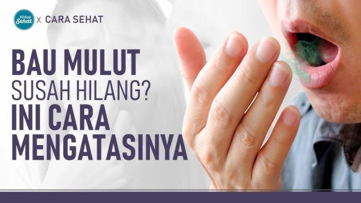 5 Cara Mudah dan Efektif Mengatasi Bau Mulut yang Tidak Sedap, Salah ...