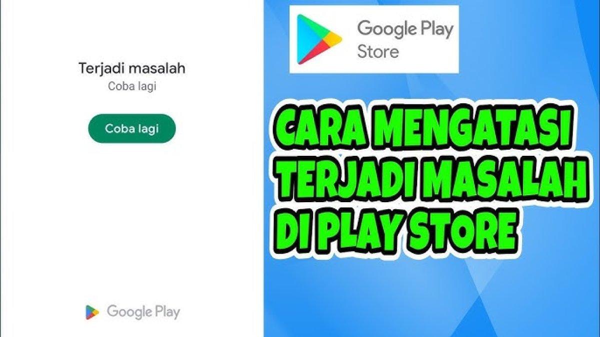 5 Cara Mengatasi Play Store Bermasalah Mungkin, Internet Buruk, Memori ...