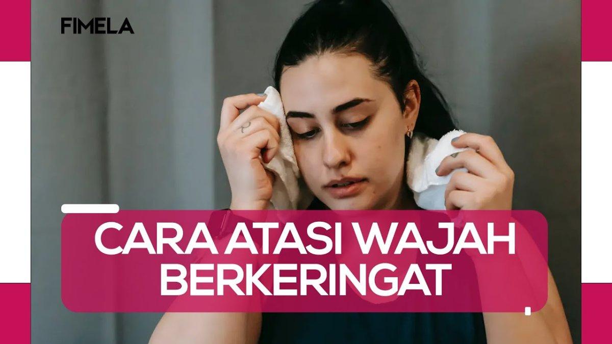 7 Cara Mudah yang Wajib Kalian Coba, Bagi Kalian yang Mengalami Keringat Berlebihan di Wajah ...