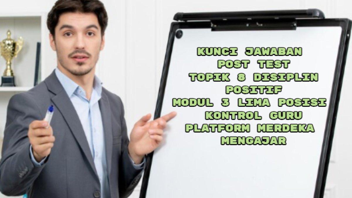 Kunci Jawaban Post Test Topik 8 Disiplin Positif Modul 3 Lima Posisi ...
