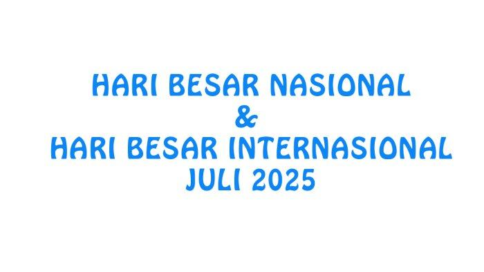 Catat Tanggal Penting Ini! Inilah Daftar Hari Besar Nasional dan Internasional Bulan Juli 2025 ...