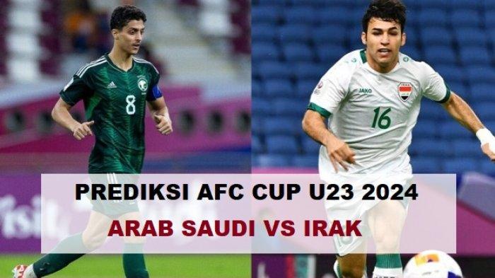 AFC Cup U23 2024 Arab Saudi Vs Irak: Prediksi Skor, H2H, Line Up, Laga Hidup Mati Singa ...