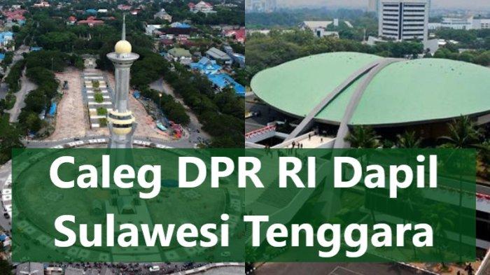 Nama-nama 103 Caleg DPR RI Dapil Sulawesi Tenggara di Pemilu 2024, DCT Pileg, Nomor Urut, Alamat ...