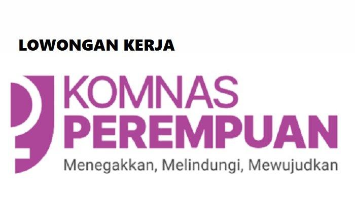 6 Posisi Lowongan Kerja Komnas Perempuan Lulusan D3-S1 Berbagai Jurusan, Tak Ada Syarat Batas ...