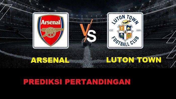 PREDIKSI Arsenal vs Luton Town: H2H, Line Up dan Line Up, Jadwal Liga ...