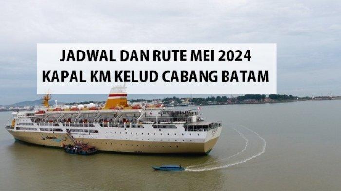 Rute dan Jadwal Kapal Pelni KM Kelud Cabang Batam, Pelayaran Tanggal 13-29 Mei 2024 ...