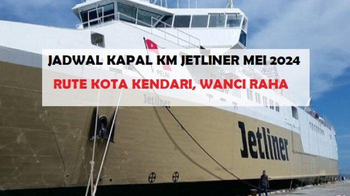 Jadwal dan Harga Tiket Kapal KM Jetliner Tanggal 4-11 Mei 2024 Sultra ...