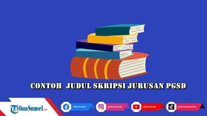 Kumpulan Contoh Judul Skripsi Jurusan PGSD (Pendidikan Guru Sekolah Dasar) - Tribunsumsel.com