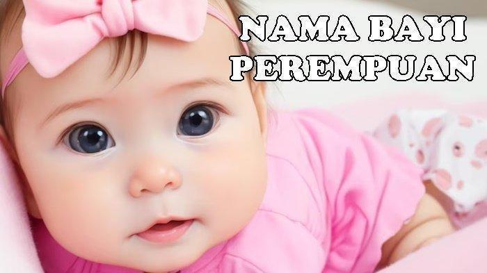 21 Ide Nama Bayi Perempuan Modern Lahir Bulan Mei 2025 dengan 3 Suku Kata, Bermakna Cantik ...