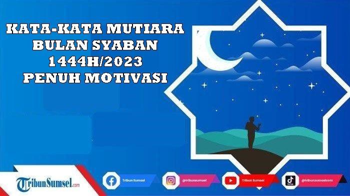 25 kata-Kata Mutiara Bulan Syaban 1444H/2023, Bijak dan Penuh Motivasi ...