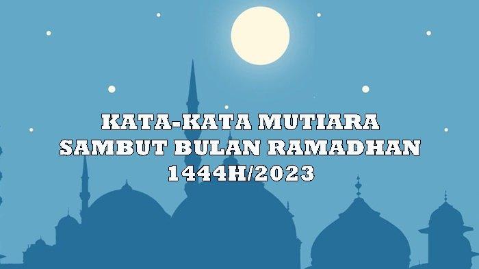 30 Kata-Kata Mutiara Sambut Bulan Ramadhan 1444H/2023, Inspiratif dan Penuh Makna - Tribunsumsel.com