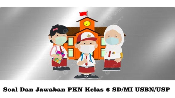 30 Soal Ujian Sekolah PKN Kelas 6 SD/MI Semester 2 Kurikulum 2023 dan Jawabannya - Tribunsumsel.com