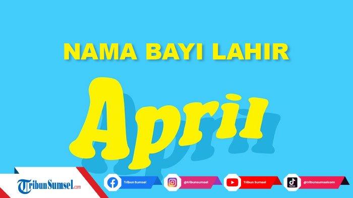 30 Nama-nama Bayi Perempuan Lahir April 2022 Lengkap Artinya, Bermakna ...