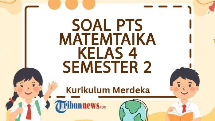 40 Soal PTS Matematika Kelas 4 Semester 2 Kurikulum Merdeka Tahun 2025 dan Kunci Jawaban ...