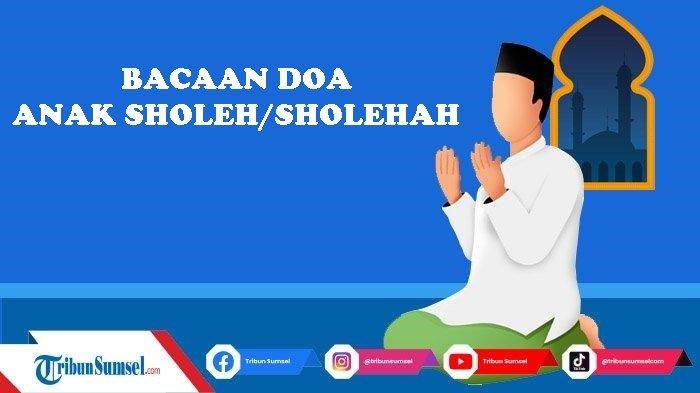 8 Bacaan Doa Anak Sholeh dan Sholehah Tulisan Arab, Latin dan Arti, Wallazina Yaqulụna Rabbana ...
