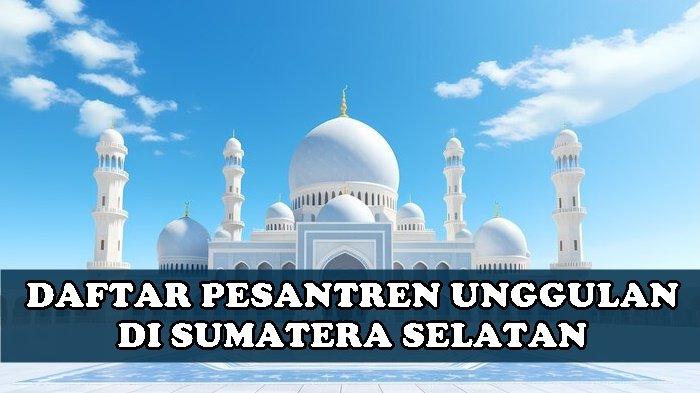 8 Pondok Pesantren Unggulan di Sumatera Selatan Tahun 2024, Populer dan ...
