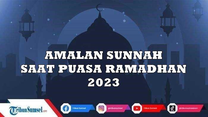 9 Amalan Sunnah Saat Puasa Ramadhan 2023 Sesuai Anjuran Nabi Muhammad