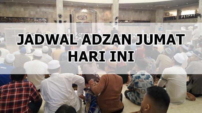 Jadwal Adzan Jumat Hari Ini di Seluruh Wilayah Indonesia, Cek di Sini ...