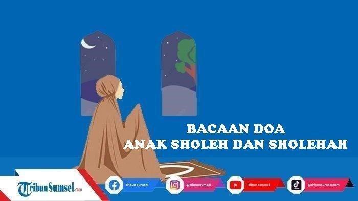 Amalan Doa Anak Sholeh dan Sholehah Untuk Orang Tua Muslim, Lengkap Tulisan Arab, Latin dan ...