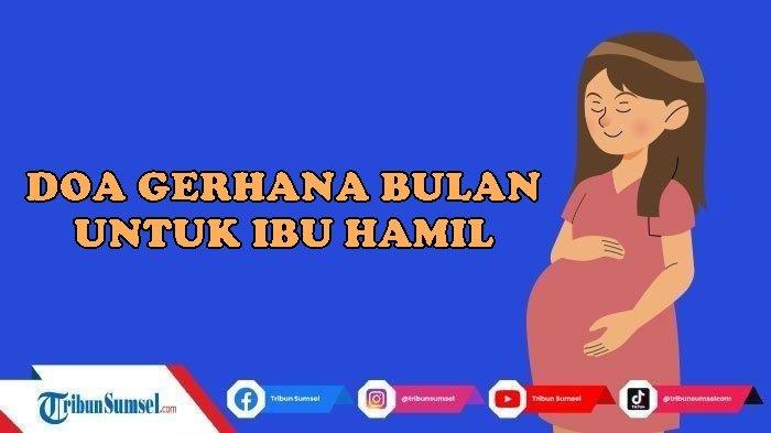 Amalan Doa Gerhana Bulan 2024 Untuk Ibu Hamil Lengkap Arab, Latin Beserta Artinya - Tribunsumsel.com