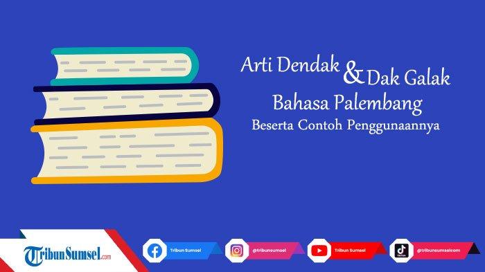 Arti Dendak dan Dak Galak Bahasa Palembang Beserta Contoh Penggunaannya, Kamus Bahasa Palembang ...
