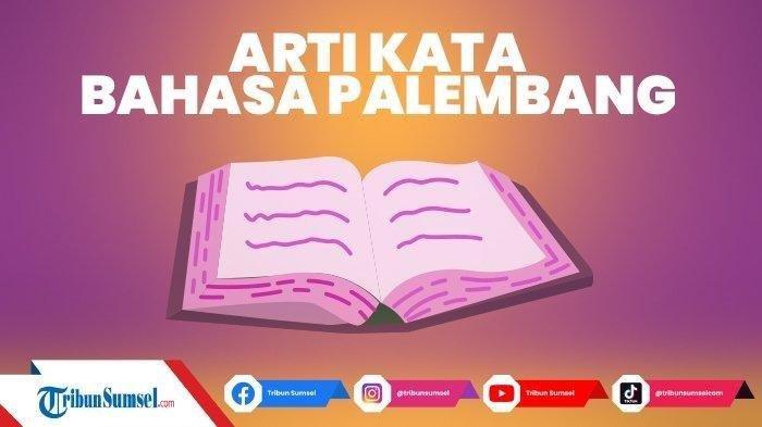 Arti Tebuang Bahasa Palembang, Ini Maksud dan Contohnya,Kamus Bahasa Palembang Lengkap ...