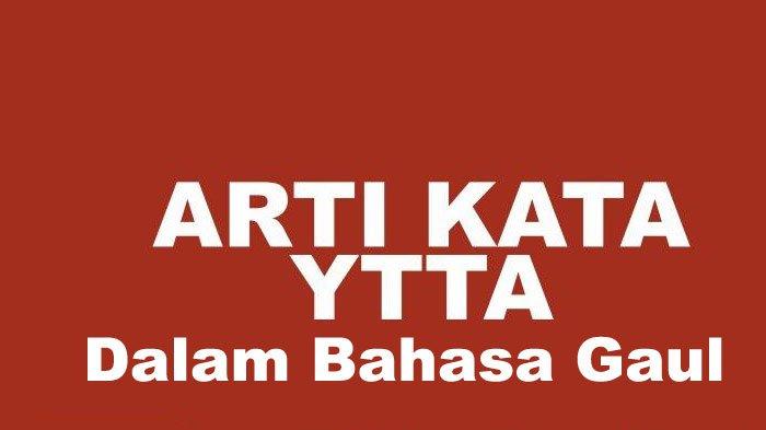 Apa Arti Kata YTTA dalam Bahasa Gaul? Kosa Kata yang Populer di WA Hingga IG - Tribunsumsel.com