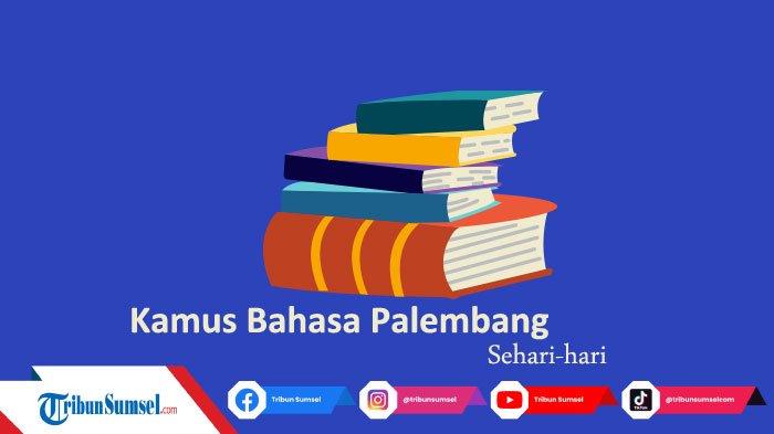Bahasa Palembang Dak Pacak, Ini Arti dan Contoh Penulisannya, Kamus ...