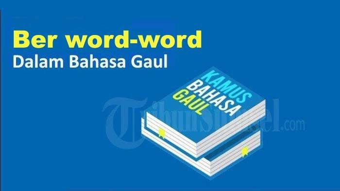 Arti Ber Word-Word dalam Bahasa Gaul, Kata Populer di TikTok hingga ...