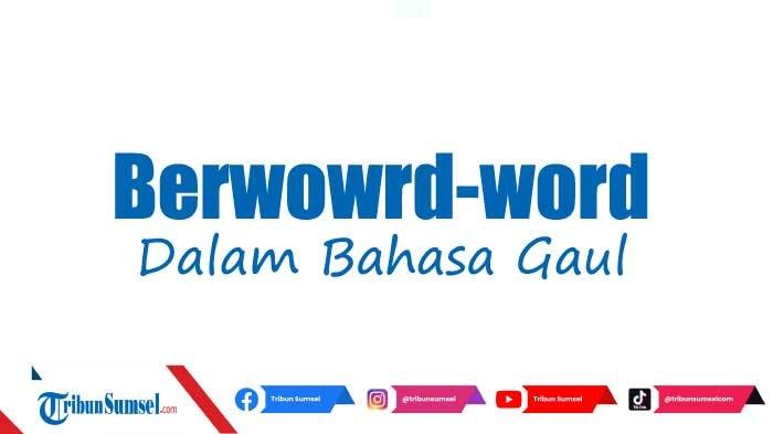 Arti Berword-Word dalam Bahasa Gaul, Istilah Populer di Berbagai Media Sosial - Tribunsumsel.com