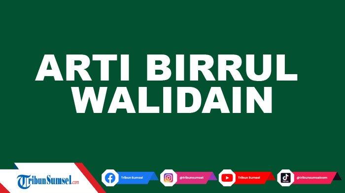 Arti Birrul Walidain Adalah, Ini Pengertian dan Keutamaanya dari birrul ...