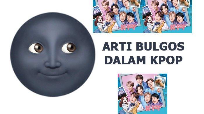 Arti Bulgos dalam KPOP, Istilah Bahasa Gaul Kekinian yang Viral di ...