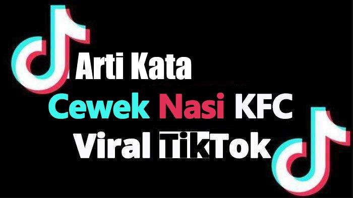 Cewek Nasi KFC dalam Bahasa Gaul Artinya Apa? Istilah Kekinian Viral di ...