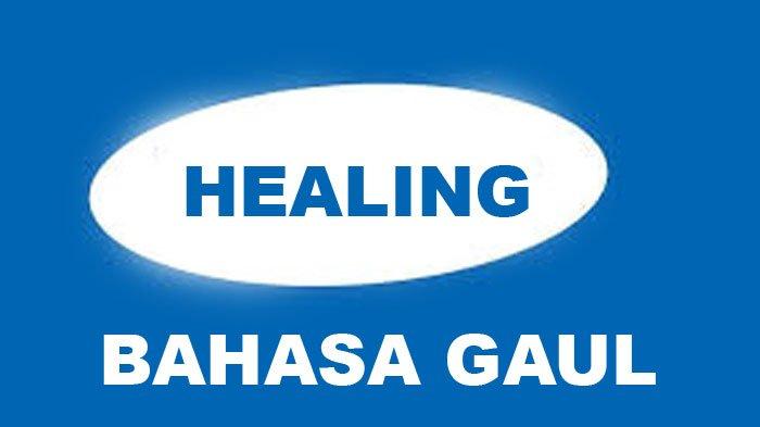Arti Healing dalam Bahasa Gaul, Isilah yang Sering Digunakan dan ...