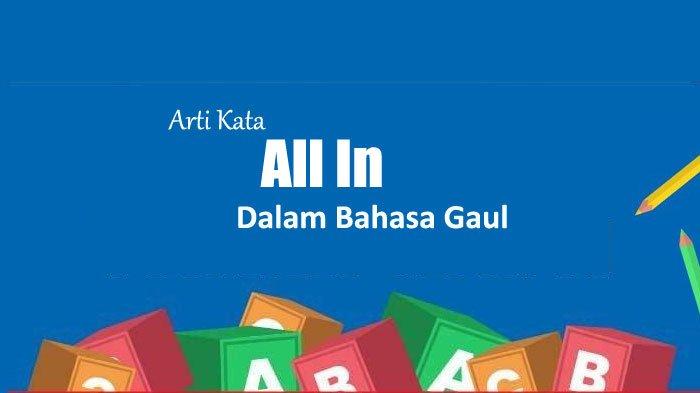 Arti Kata All In dalam Bahasa Gaul, Istilah Kekinian Viral di Media ...