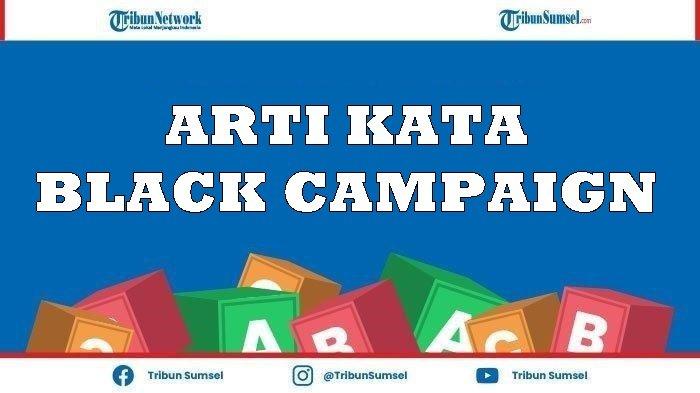 Arti Kata Black Campaign, Istilah Negative dalam Dunia Politik ...